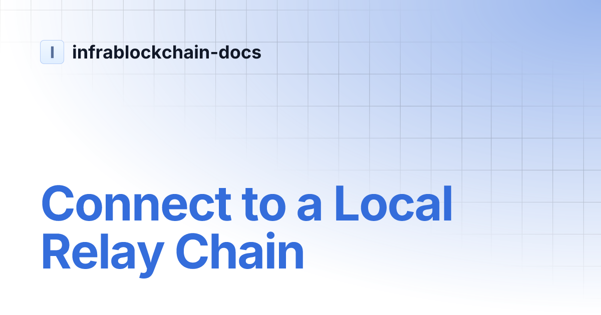 Connect to a Local Relay Chain | infrablockchain-docs